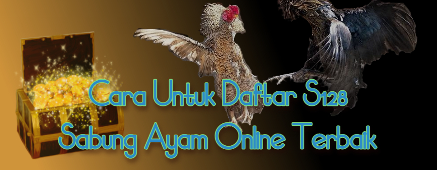 Cara Untuk Daftar S128 Sabung Ayam Online Terbaik